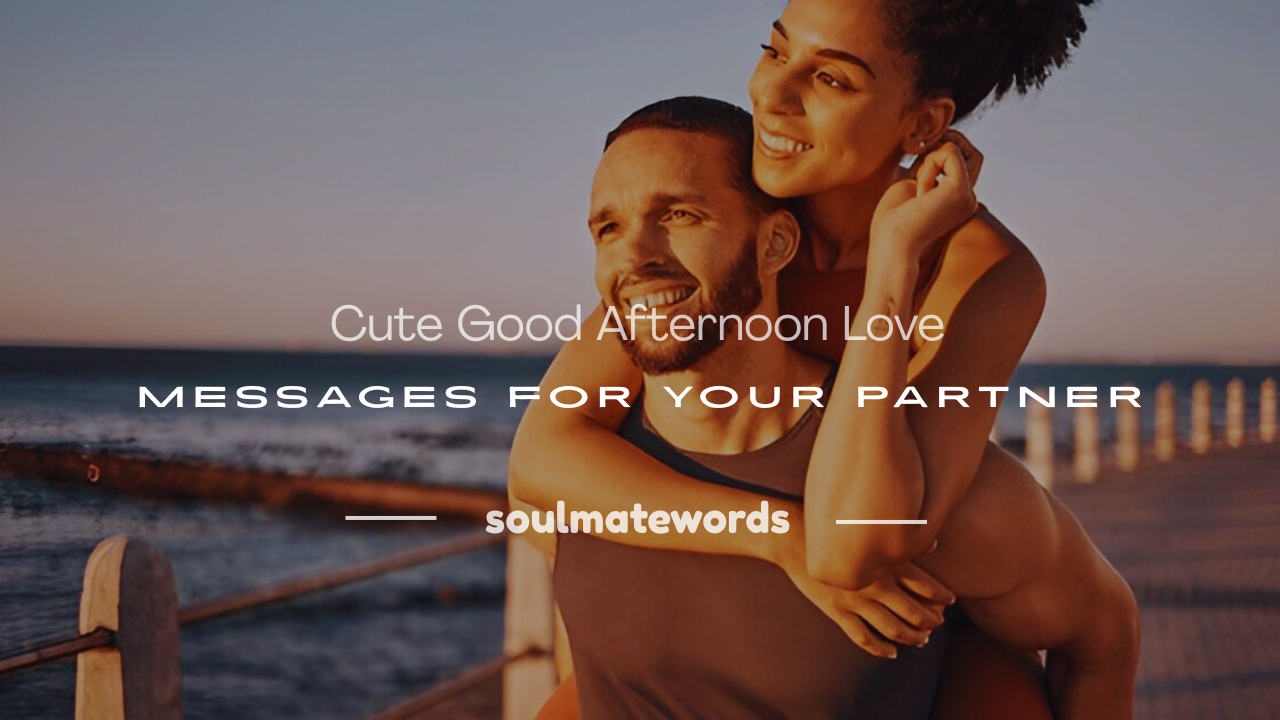 250+ Cute Good Afternoon Love Messages for Your Partner
