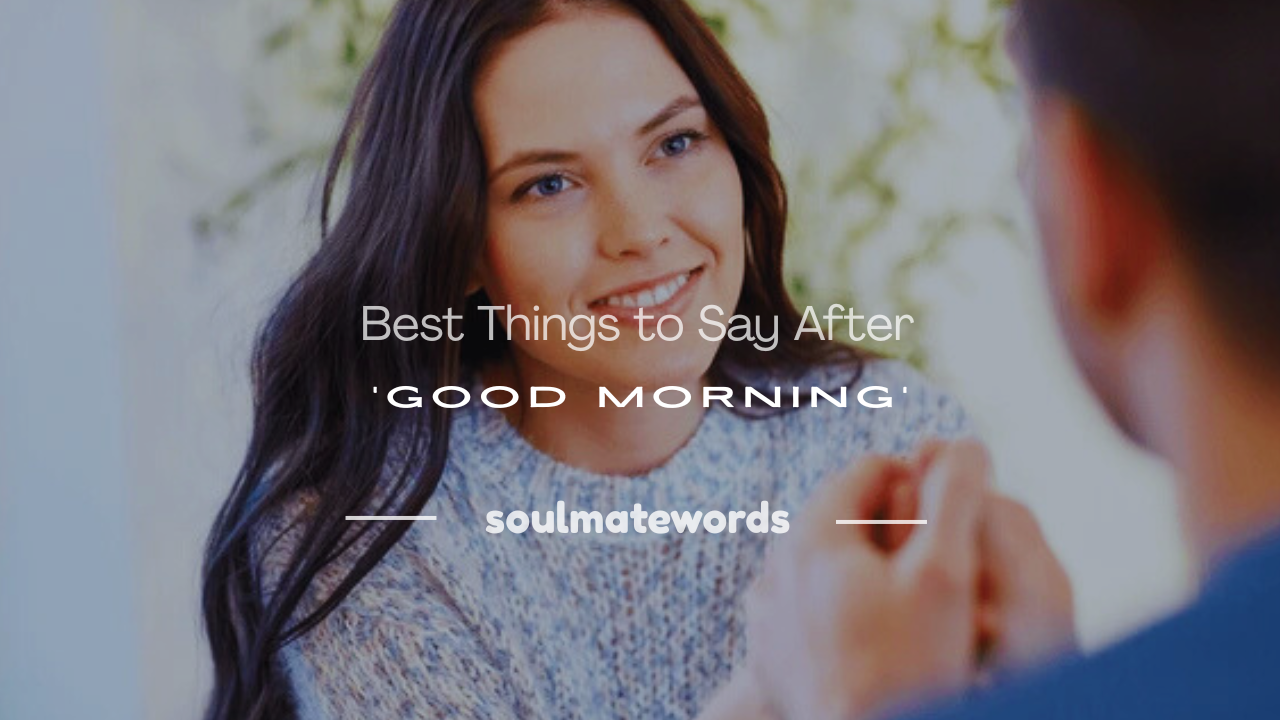 250+ Best Things to Say After ‘Good Morning’