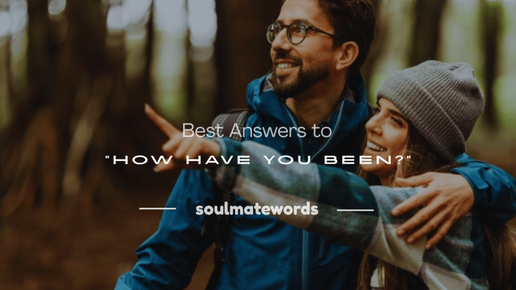 100+ Best Answers to “How Have You Been?”