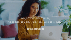 15 Ways When Do You Say “Good Evening” in an Email?